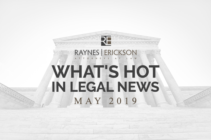 What’s Hot in Legal News: May 2019 | Law Offices of Jeffrey Raynes